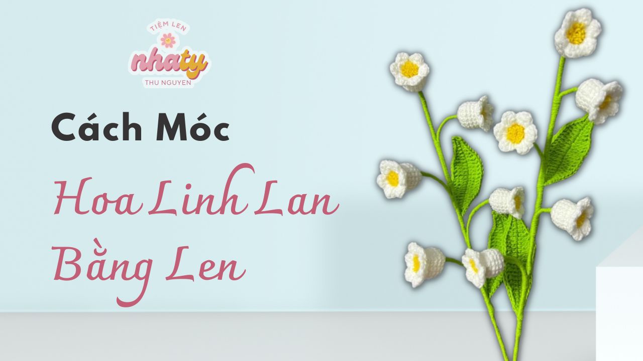 #1 Cách Móc Hoa Linh Lan Bằng Len Handmade Chi Tiết